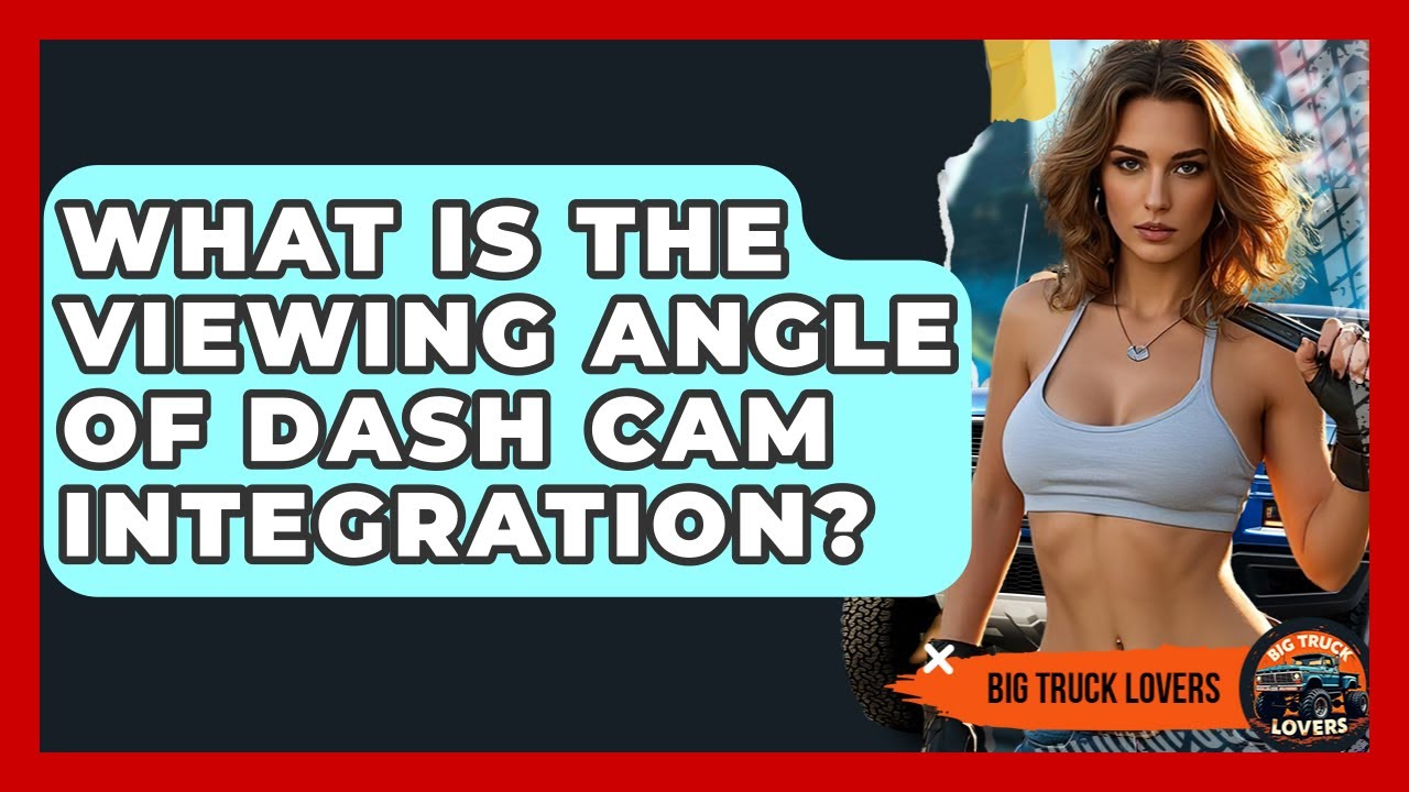 What Is The Viewing Angle Of Dash Cam Integration? - Big Truck Lovers - YouTube