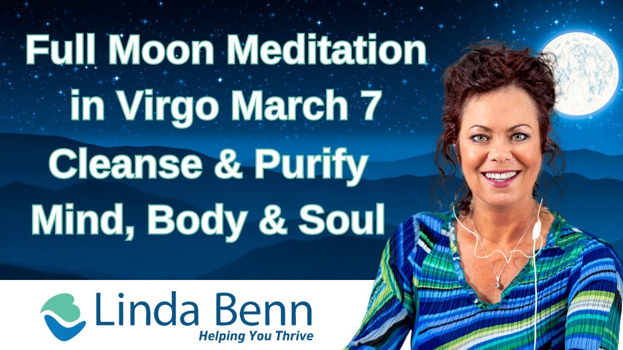 Full Moon Meditation in Virgo March 7 - Cleanse & purify mind, body ...