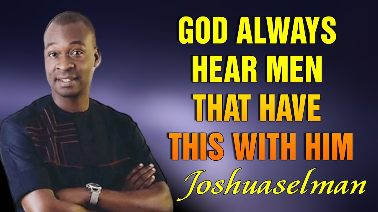 GOD ALWAYS HEAR MEN THAT HAVE THIS WITH HIM - APOSTLE JOSHUA SELMAN ...