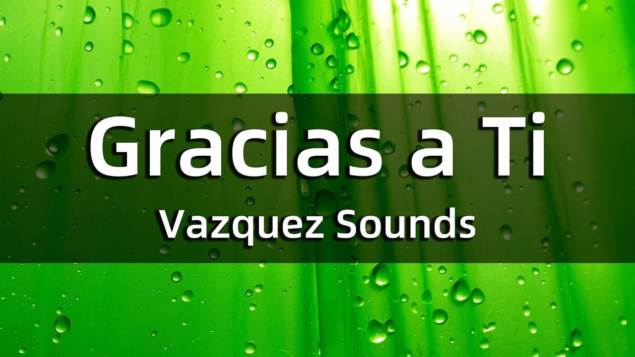 Gracias a Ti - Vazquez Sounds (lyrics) - YouTube