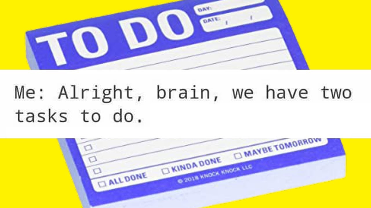 Alright, brain, we have two tasks to do - YouTube