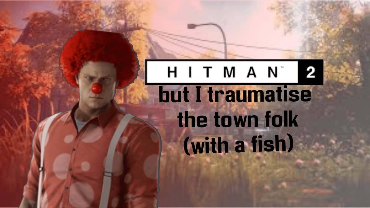 Hitman 2 but I traumatize the town folk, with a fish - YouTube