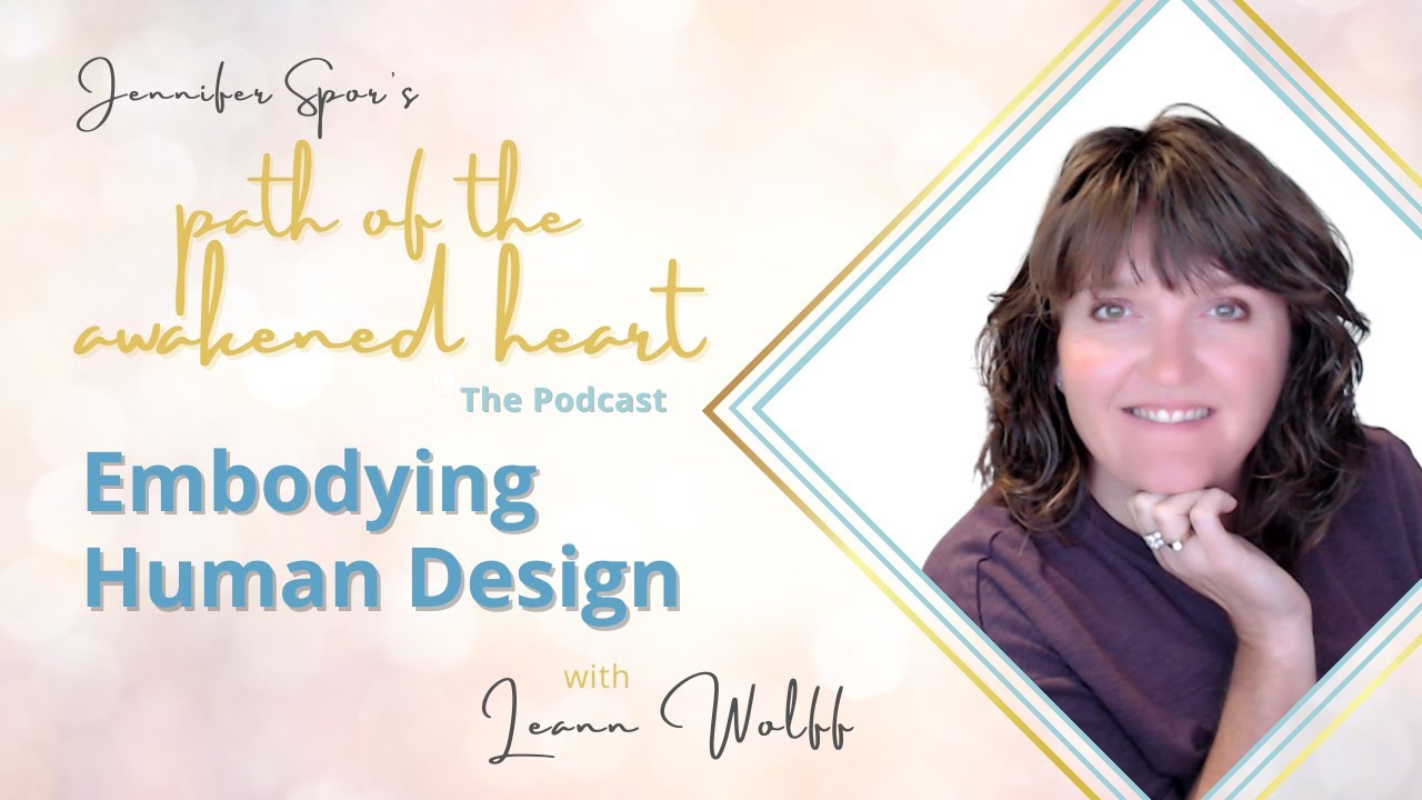 Embodying Human Design | Path of the Awakened Heart S2E8 with Leann ...