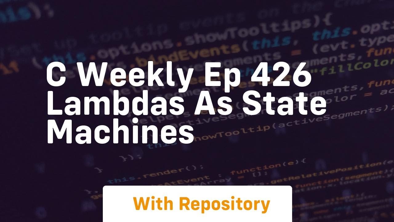 c weekly ep 426 lambdas as state machines - YouTube