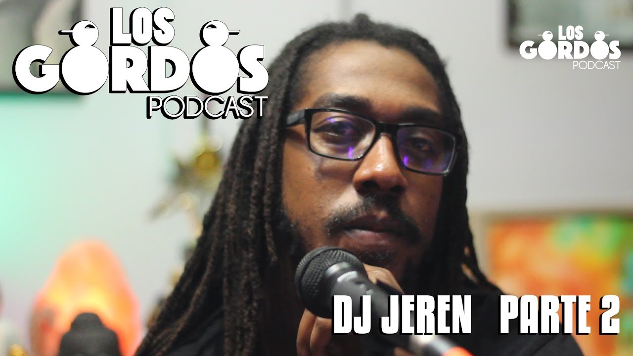 Los Gordos Podcast - Invitado especial Dj Jeren Parte 2 (RUFF & TUFF TV ...