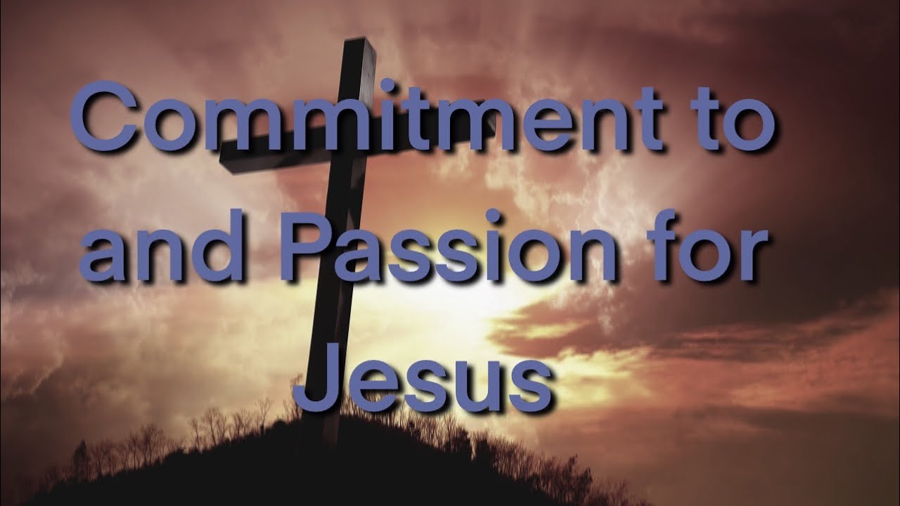 Commitment to and Passion for Jesus - YouTube