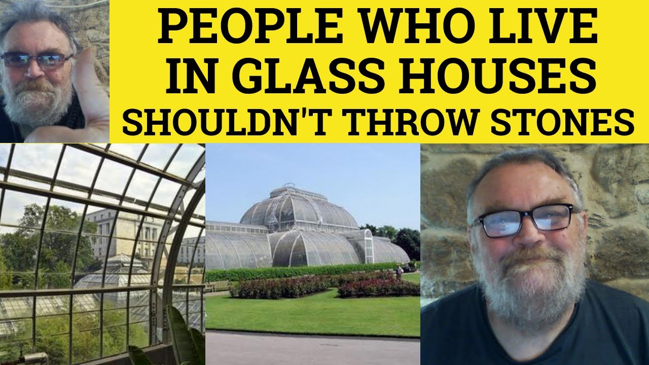 People Who Live in Glass Houses Shouldn't Throw Stones Explained ...