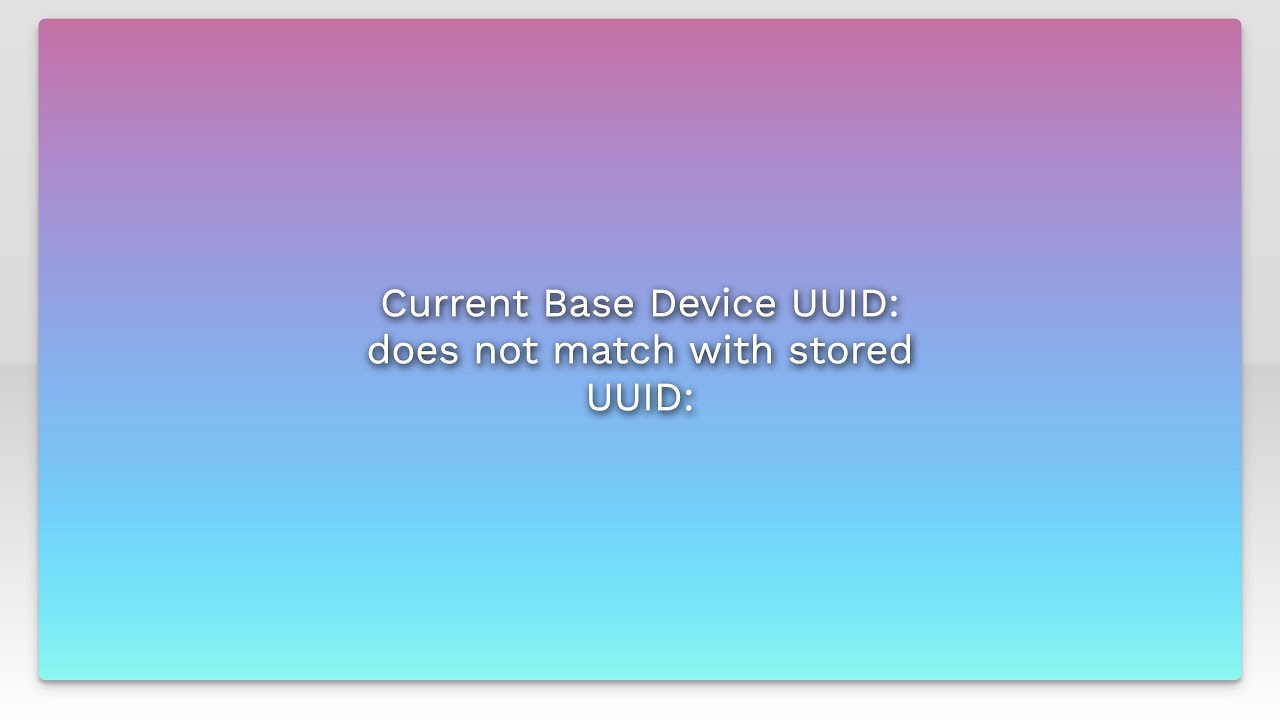 Current Base Device Uuid Does Not Match With Stored Uuid Youtube