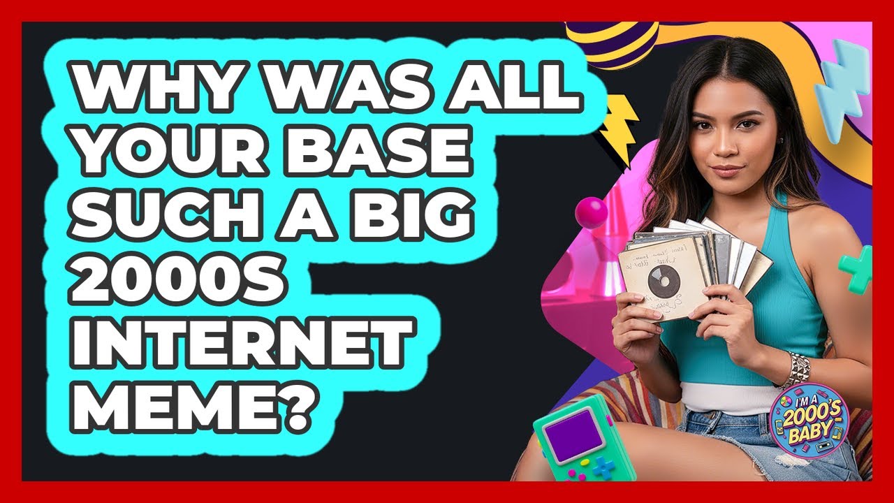 Why Was All Your Base Such A Big 2000s Internet Meme? - I'm a 2000s ...