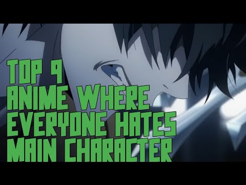 TOP 9 ANIME WHERE EVERYONE HATES THE MAIN CHARACTER - YouTube