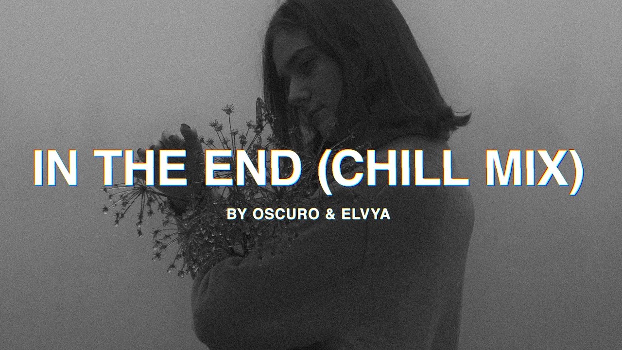 In The End Chill Mix — Oscuro & Elvya - YouTube