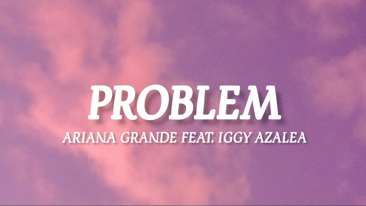 Ariana Grande - Problem feat. Iggy Azalea (lyrics) - YouTube