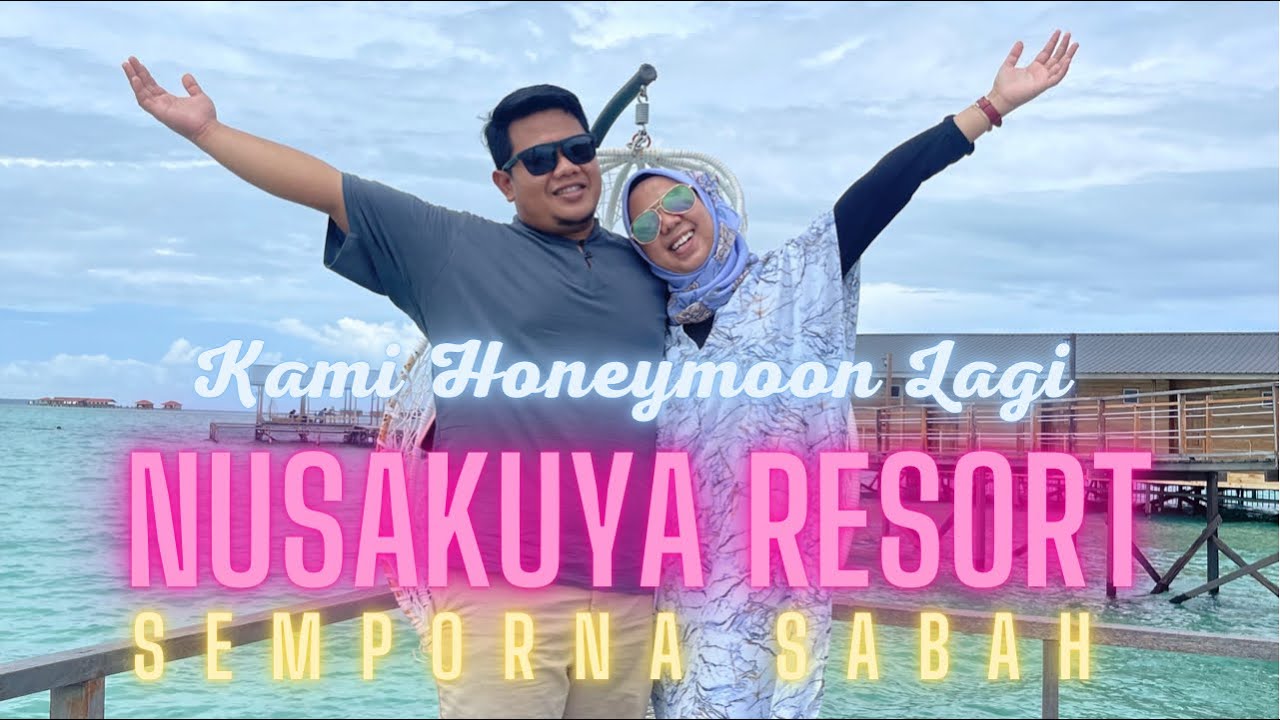 Kami Honeymoon Lagi di Nusakuya Resort Semporna Sabah | Our Best Ever ...