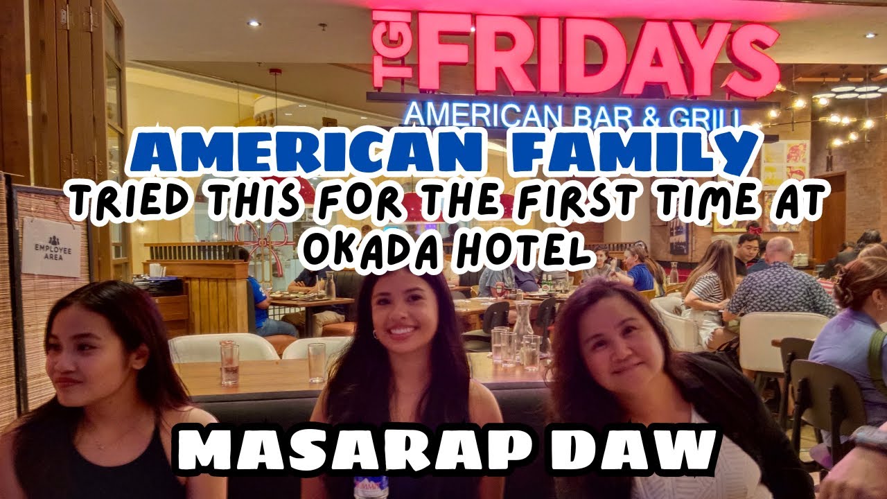 AMERICAN FAMILY TRIED FOR THE FIRST TIME TGI FRIDAYS AT OKADA HOTEL IN ...
