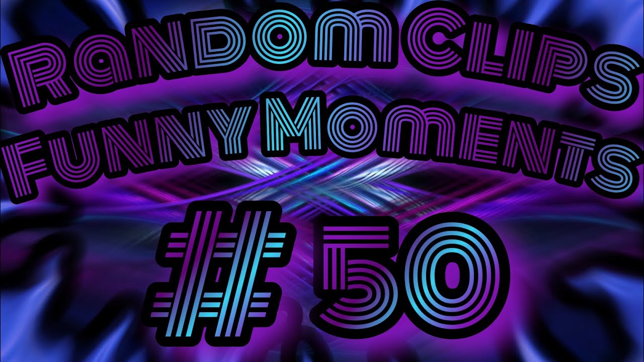 Random Clips [Funny Moments #50] - YouTube