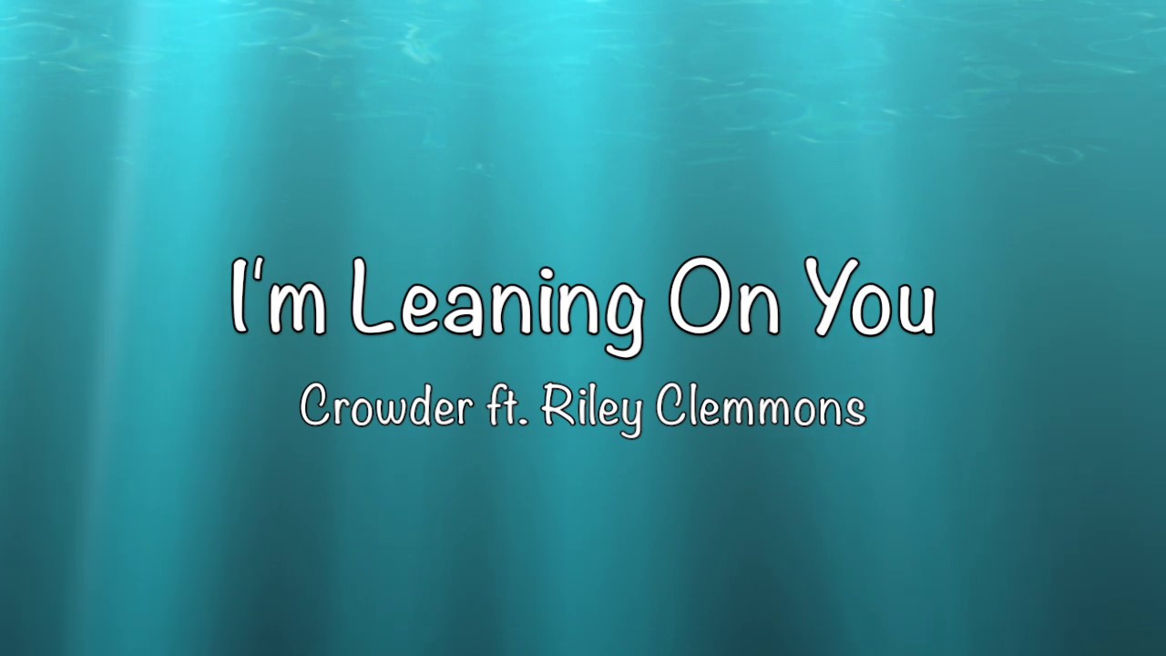 I'm Leaning On You (Lyric Video) Crowder ft. Riley Clemmons - YouTube