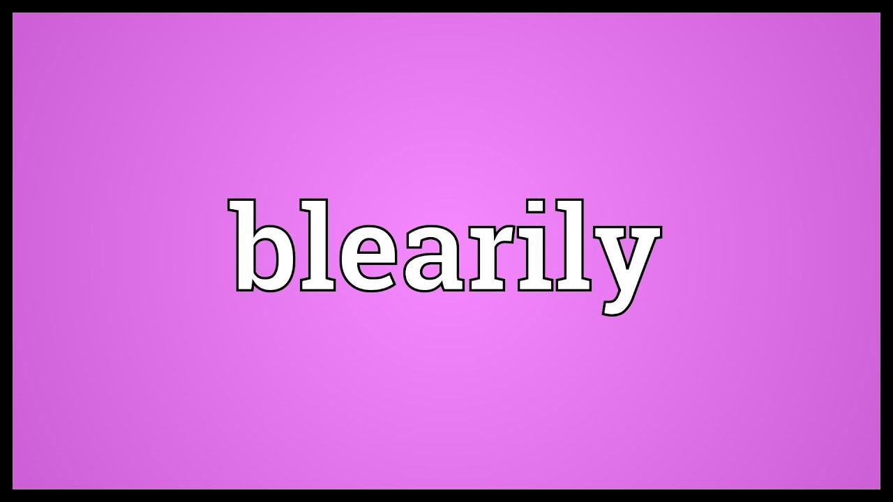 Blearily Meaning - YouTube