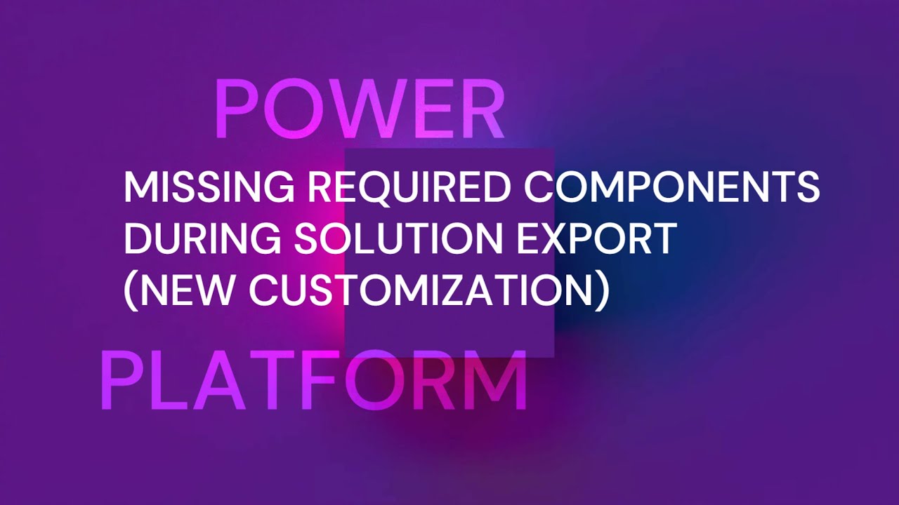 Missing Required Components during solution export New customization - YouTube