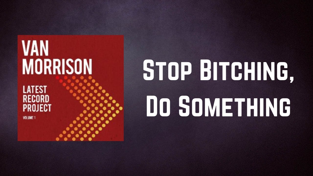Van Morrison - Stop Bitching, Do Something (Lyrics) - YouTube