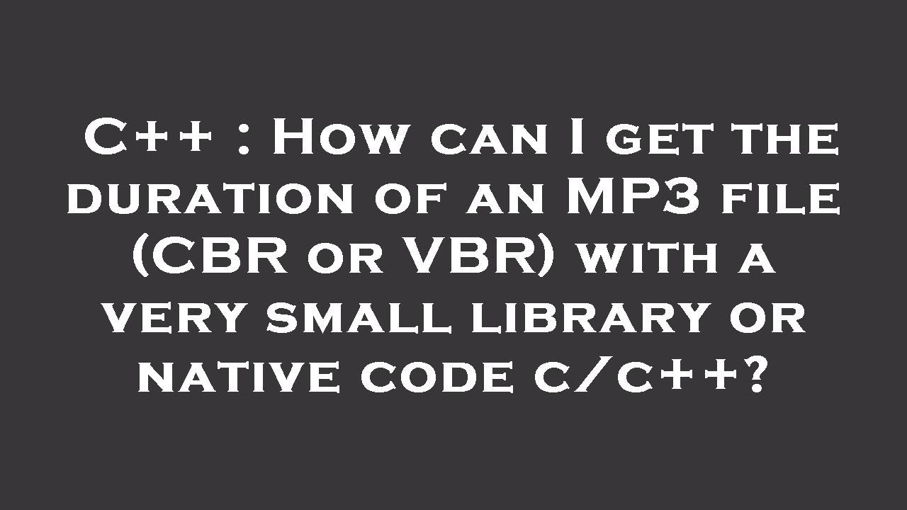 C++ : How can I get the duration of an MP3 file (CBR or VBR) with a ...