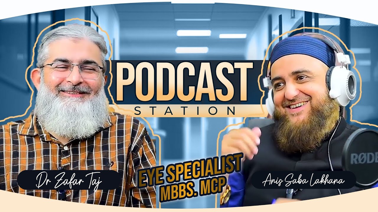 Podcast Station | Dr. Zafar Taj (Eye SpecialistMBBS. MCP) With Anis ...