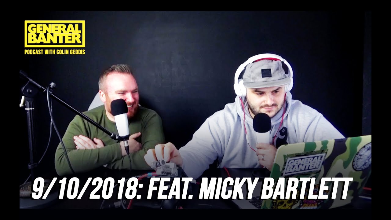 THE GENERAL BANTER PODCAST: FEAT. MICKY BARTLETT 9/10/2018 - YouTube