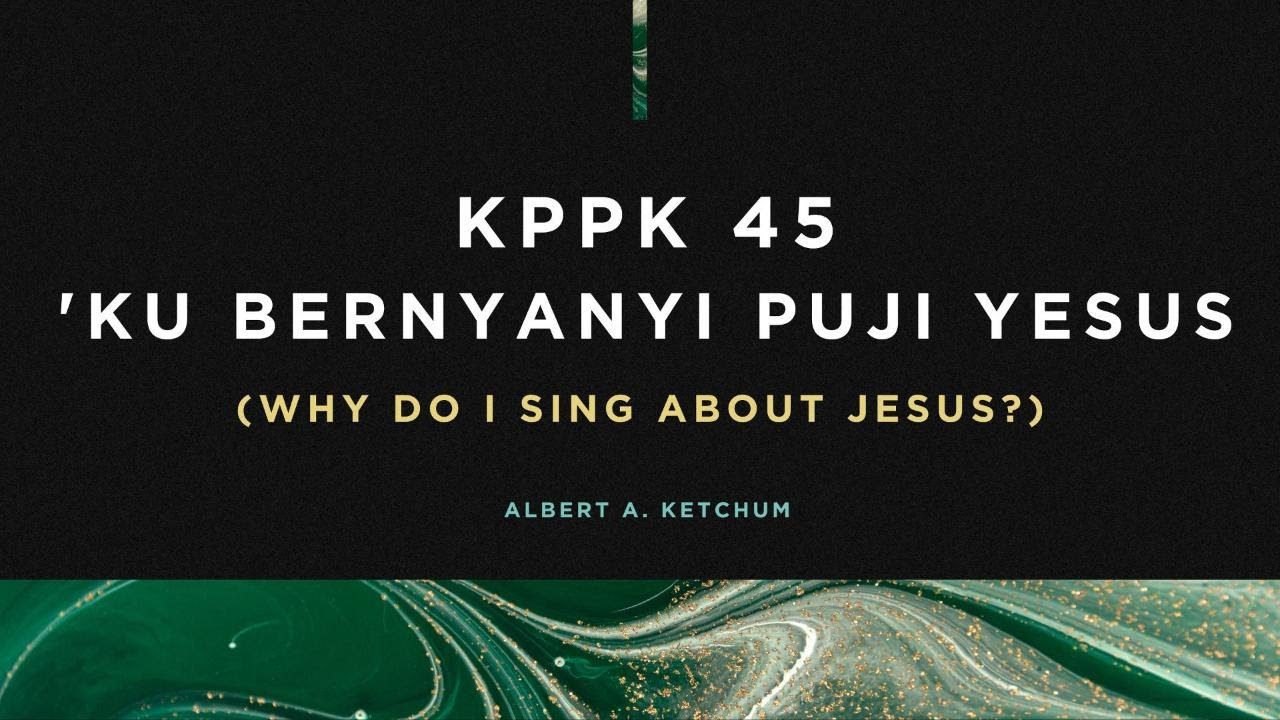 KPPK 45 - 'KU BERNYANYI PUJI JESUS (Why Do I Sing About Jesus?) - YouTube