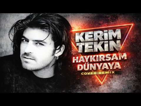 Kerim Tekin - Haykırsam Dünyaya (Cover Remix)