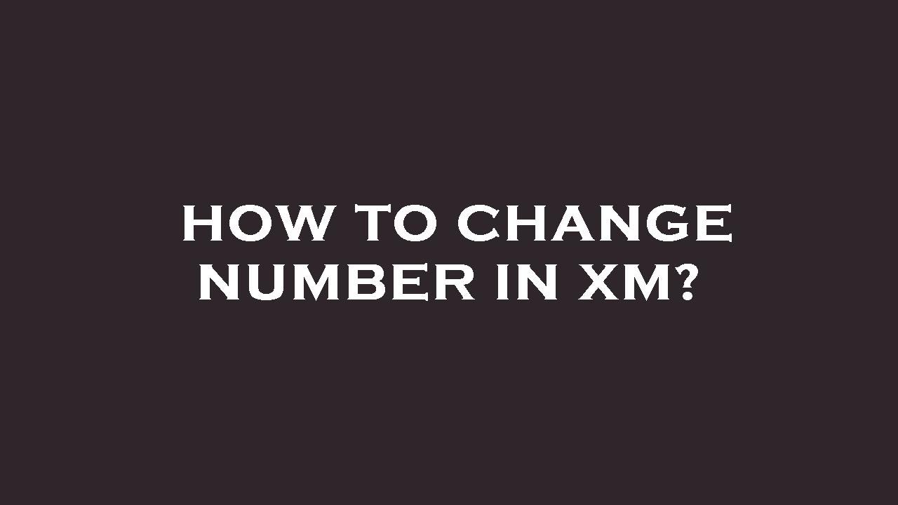 How To Change Number In Xm YouTube How To Change Number In Xm YouTube