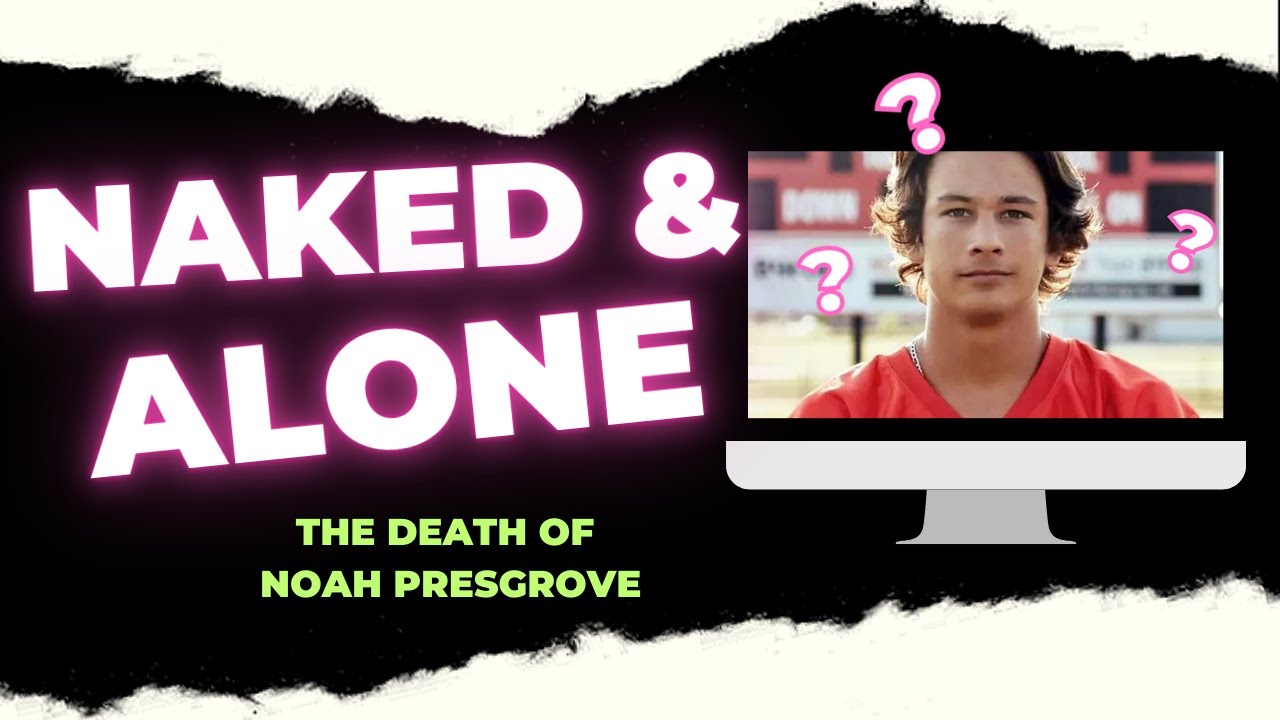 Naked and Alone The Shocking Death of Noah Presgrove - YouTube