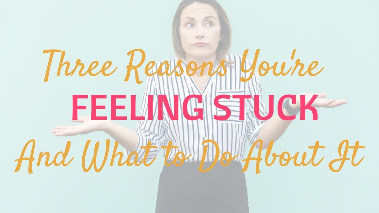 3 Reasons You're Feeling STUCK and What to Do About it \\ Overwhelm to ...