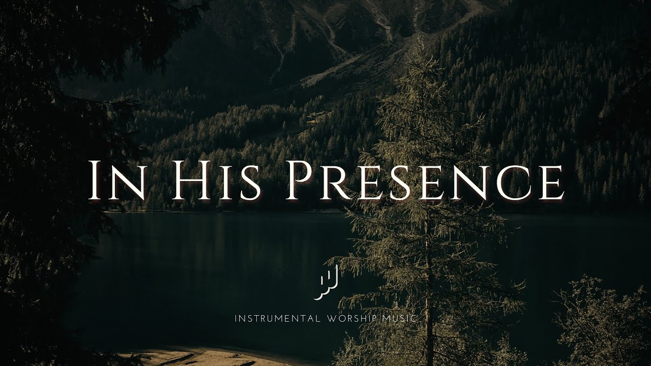 In His Presence - Instrumental Soaking Worship Music / While You Pray ...