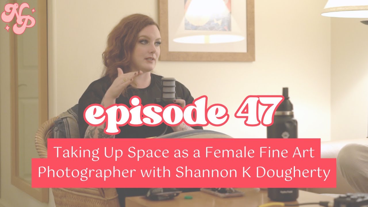 Taking Up Space as a Female Fine Art Photographer with Shannon K ...