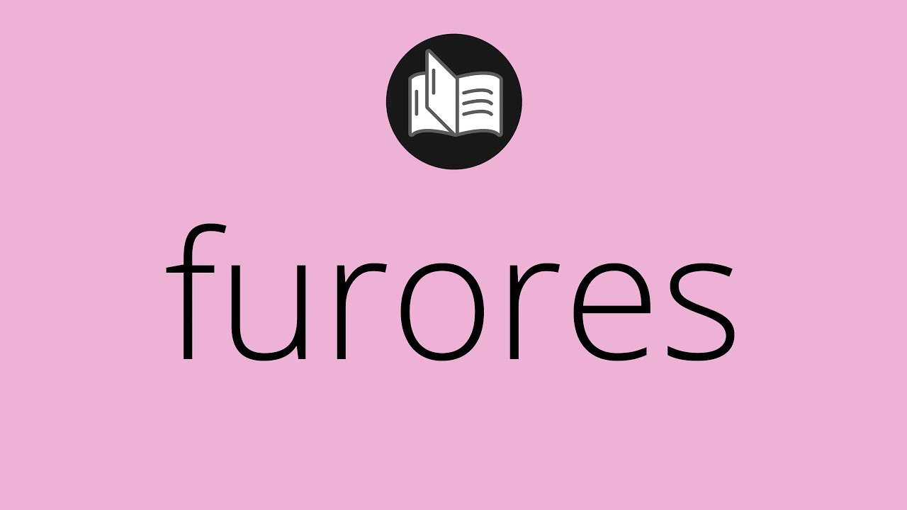 Que significa FURORES • furores SIGNIFICADO • furores DEFINICIÓN • Que ...