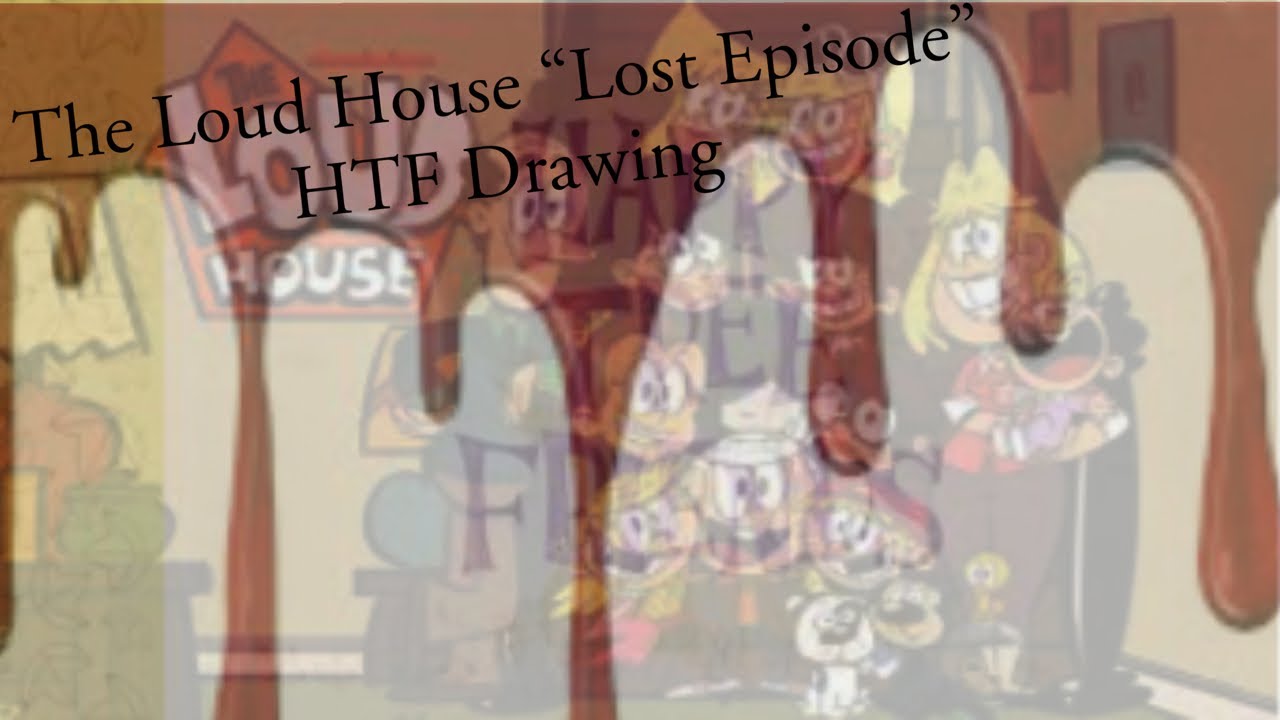The Loud House "Lost Episode" Creepypasta & HTF Drawing - YouTube