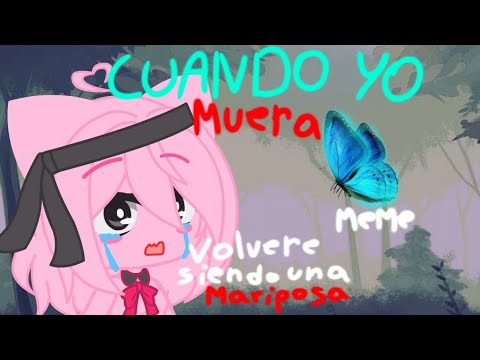 Cuando yo muera, volveré siendo una mariposa..🦋 /meme\ (ft.chispas and ...
