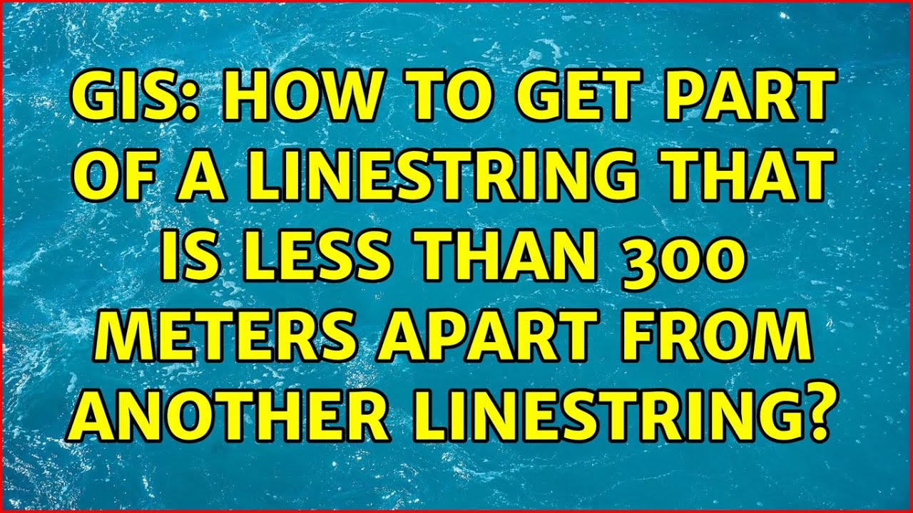 GIS How To Get Part Of A Linestring That Is Less Than 300 Meters Apart From Another Linestring gis-how-to-get-part-of-a-linestring-that-is-less-than-300-meters-apart-from-another-linestring