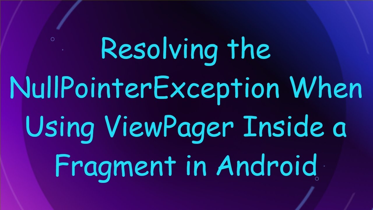 Resolving The Nullpointerexception When Using Viewpager Inside A