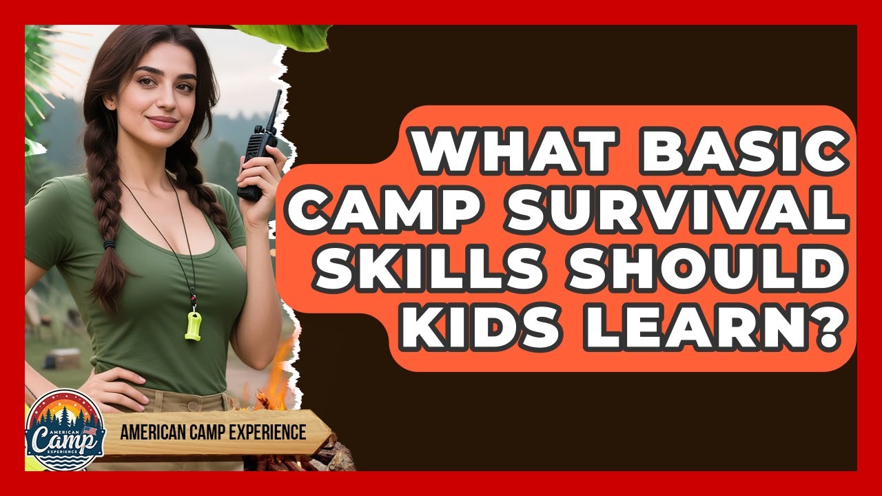 What Basic Camp Survival Skills Should Kids Learn? - American Camp ...