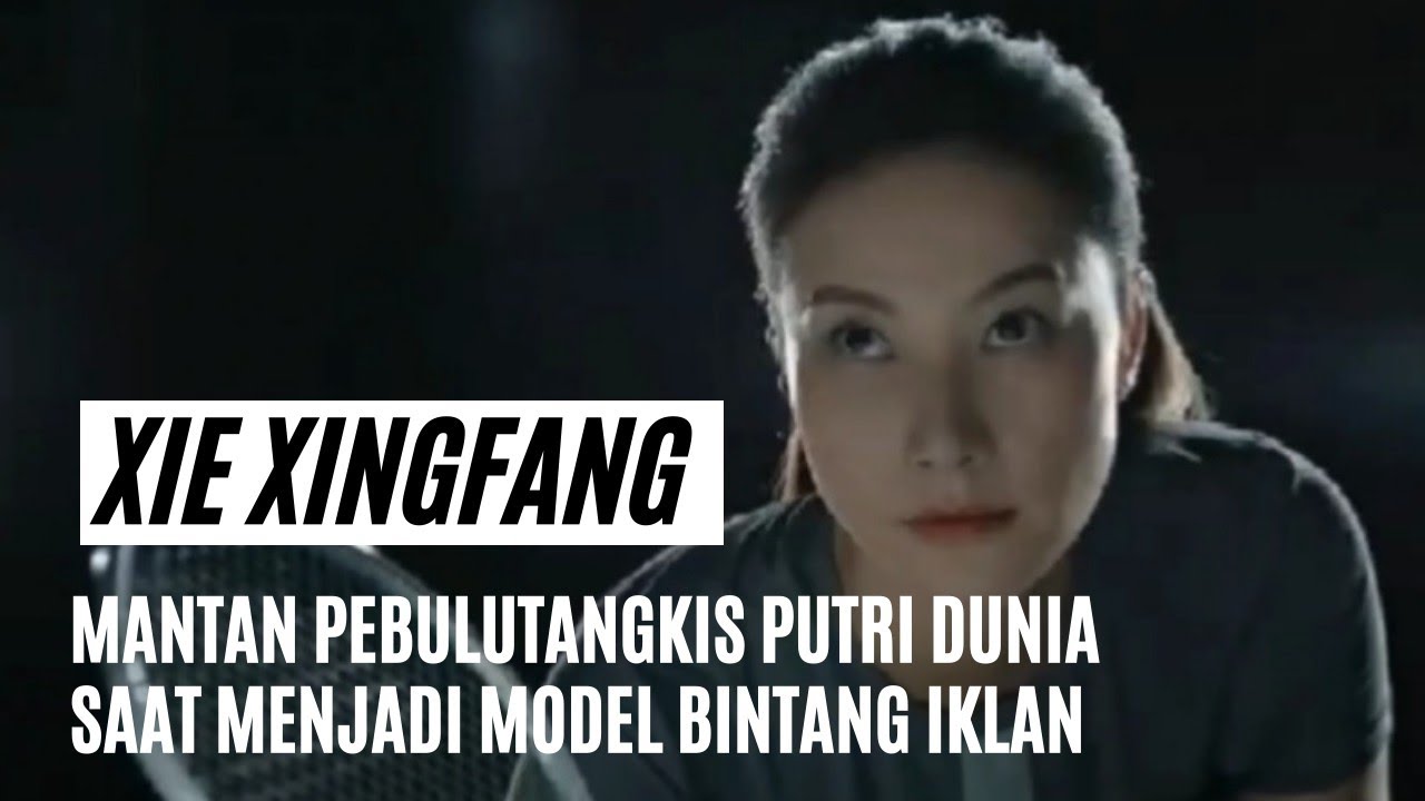 Iklan Produk dari Xie Xingfang Sebagai Model (Mantan Pebulutangkis Putri Dunia) - YouTube