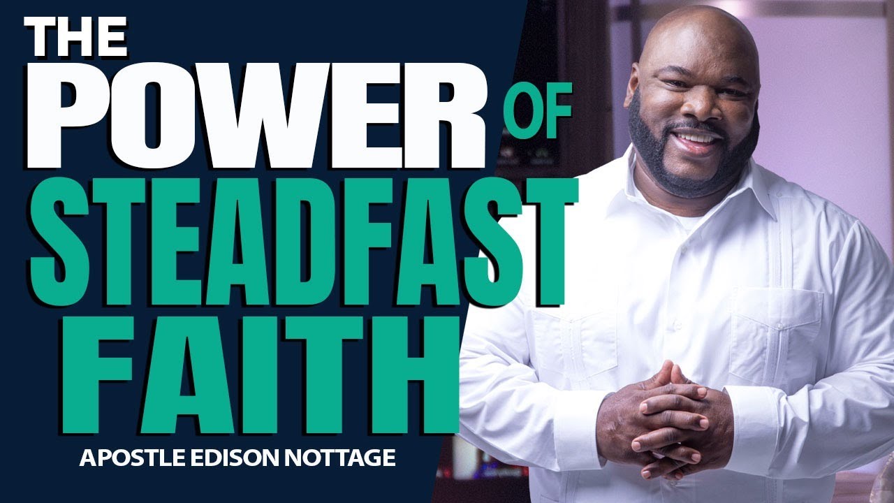 THE POWER OF STEADFAST FAITH | APOSTLE EDISON NOTTAGE - YouTube
