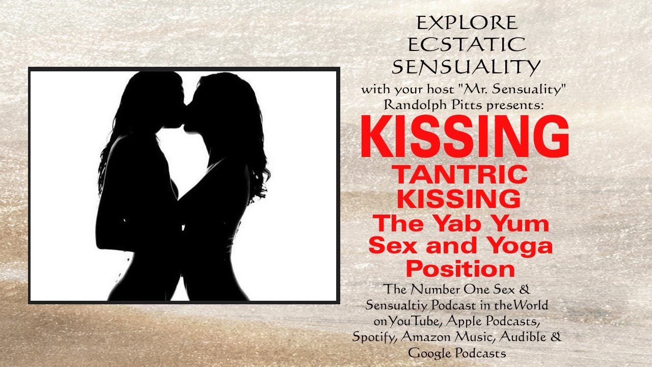 EXPLORE ECSTATIC SENSUALITY presents: KISSING, TANTRIC KISSING, THE YAB YUM SEX AND YOGA ...