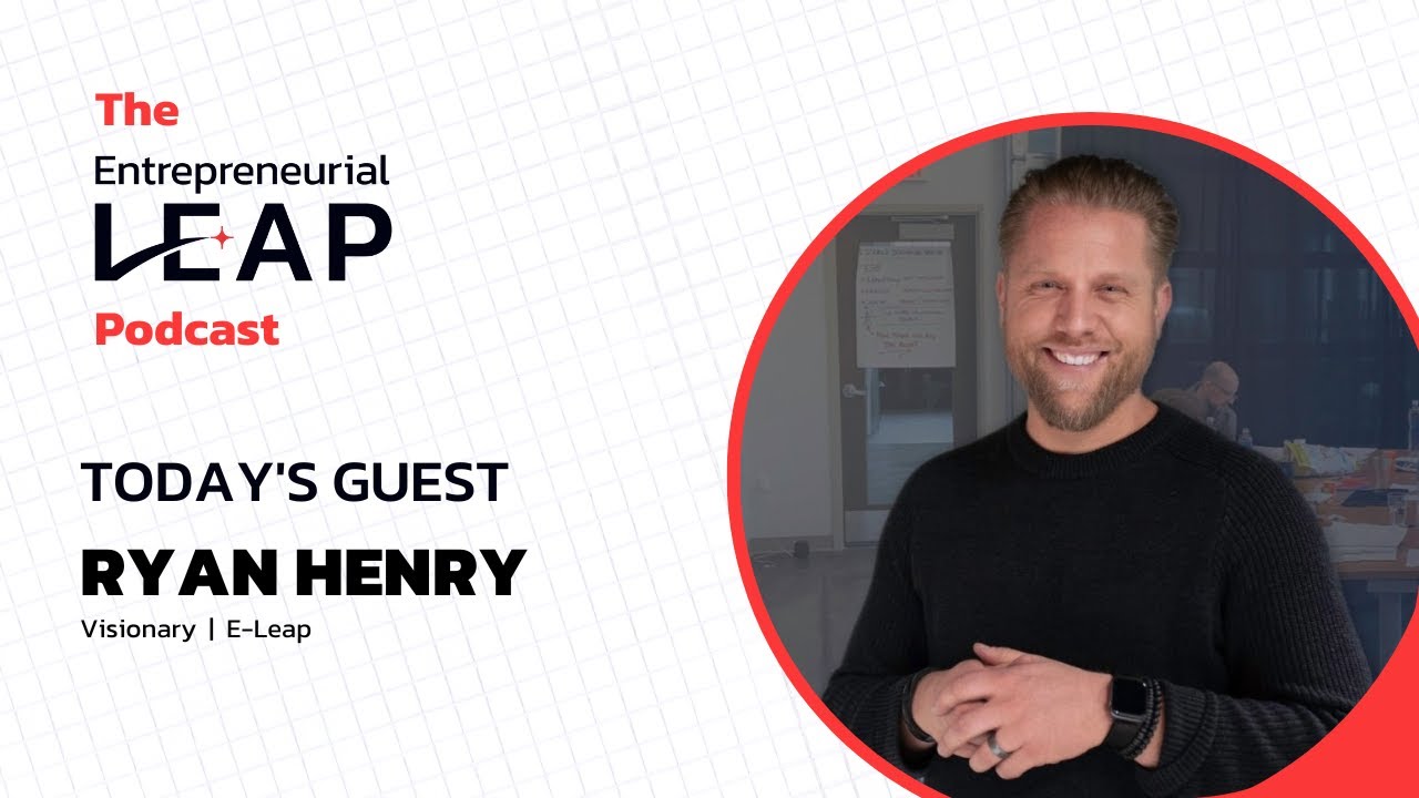 Unleashing Your Inner Entrepreneur with E-Leap Visionary, Ryan Henry ...
