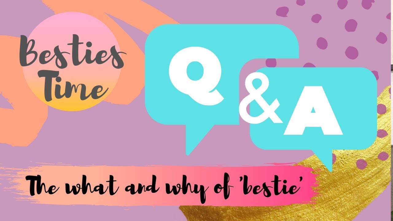 Besties Time: Q & A The what and why of 'bestie' - YouTube