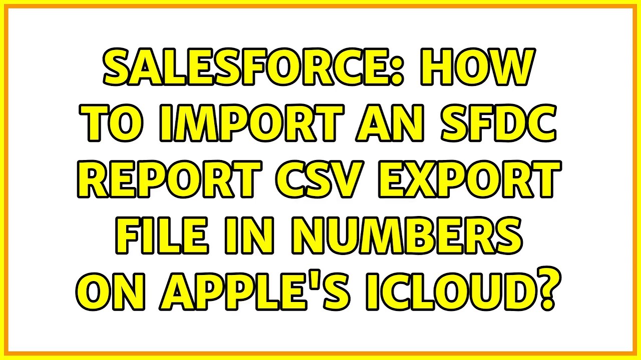 Salesforce How To Import An SFDC Report CSV Export File In Numbers On Salesforce How To Import An SFDC Report CSV Export File In Numbers On