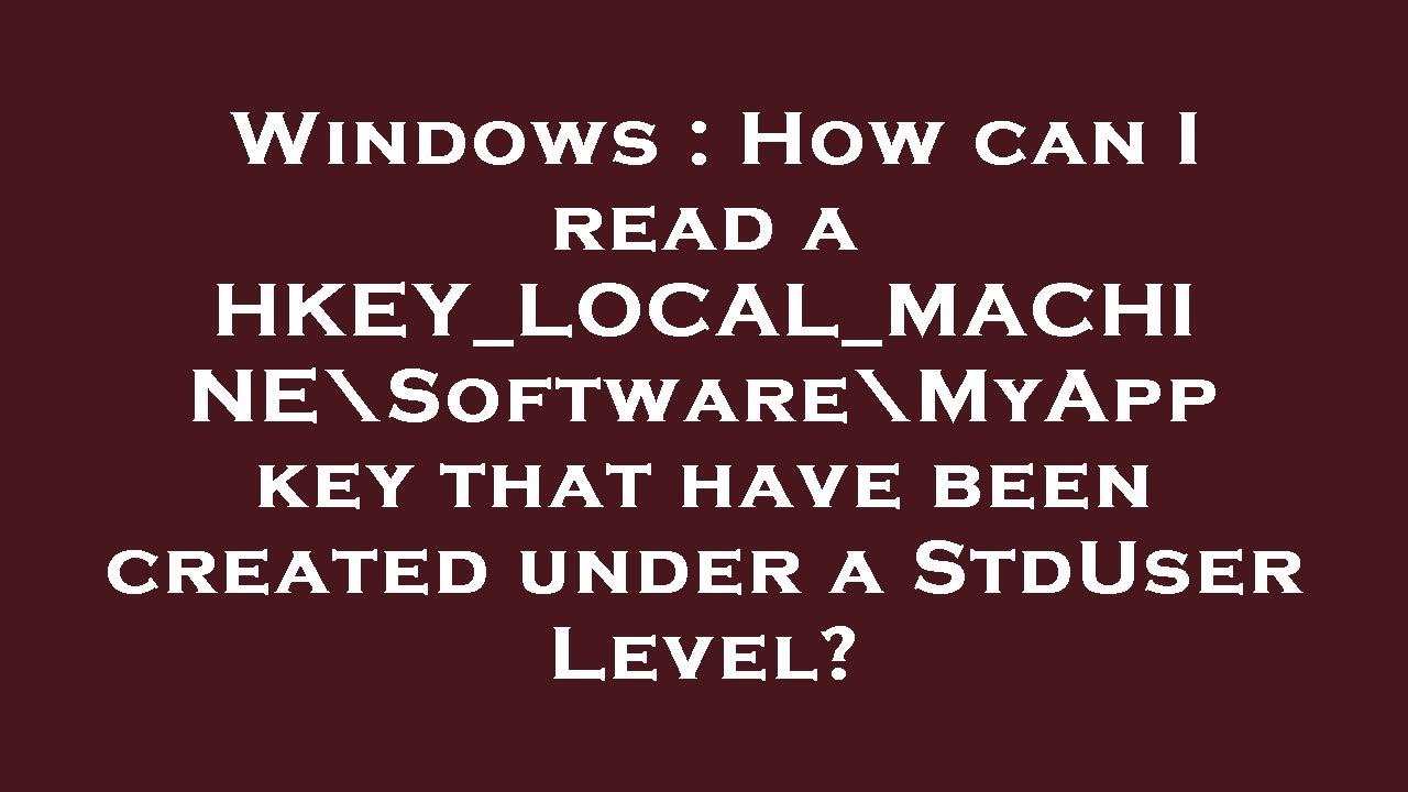 Windows How Can I Read A HKEY LOCAL MACHINE Software MyApp Key That Have Been Created Under A windows-how-can-i-read-a-hkey-local-machine-software-myapp-key-that-have-been-created-under-a