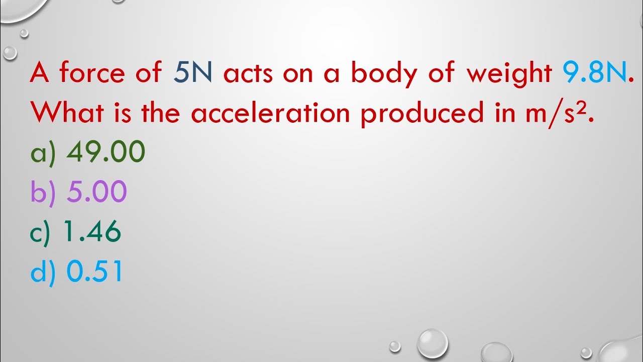 A Force Of 5N Acts On A Body Of Weight 9 8N What Is The Acceleration A Force Of 5N Acts On A Body Of Weight 9 8N What Is The Acceleration