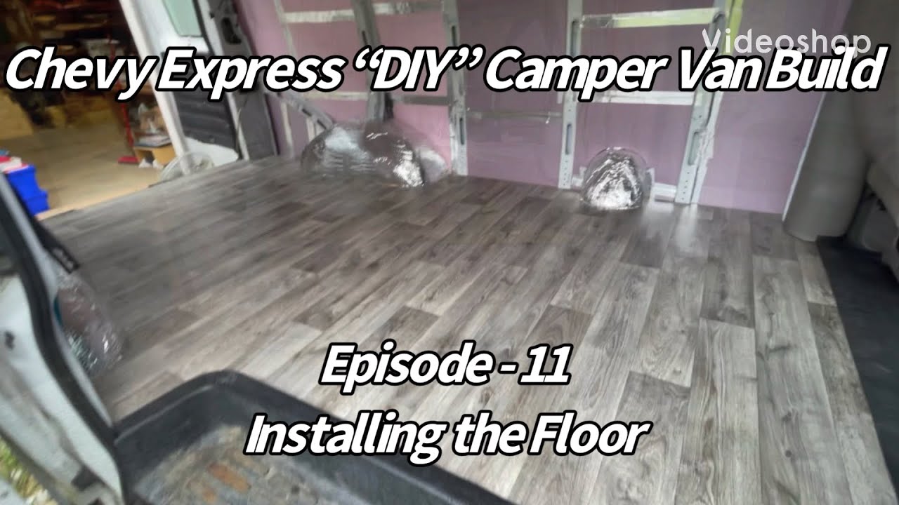 Chevy Express “DIY” Camper Van Build Episode-11 Installing the Floor ...