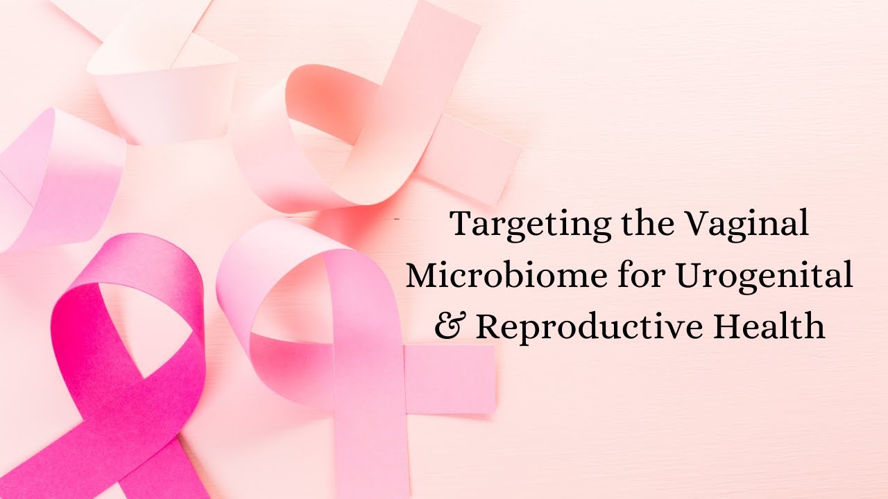 Targeting the Vaginal Microbiome for Urogenital & Reproductive Health ...