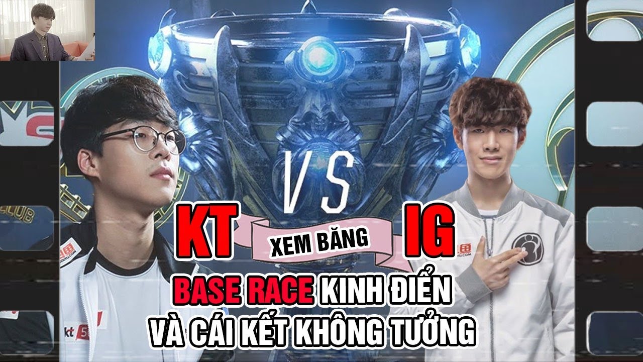XEM BĂNG CÙNG HOÀNG SAMA: KT vs IG TỨ KẾT CKTG 2018 - BASE RACE KINH ĐIỂN VÀ CÁI KẾT KHÔNG TƯỞNG ...